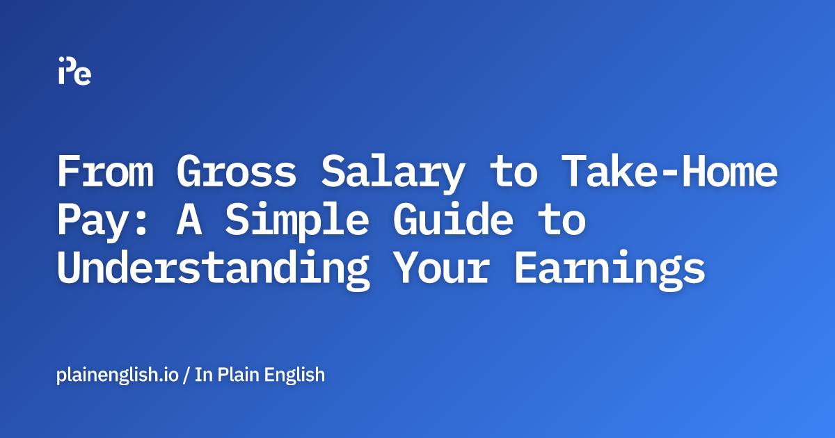 From Gross Salary to Take-Home Pay: A Simple Guide to Understanding Your Earnings
