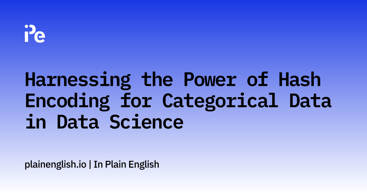 Harnessing The Power Of Hash Encoding For Categorical Data In Data Science In Plain English