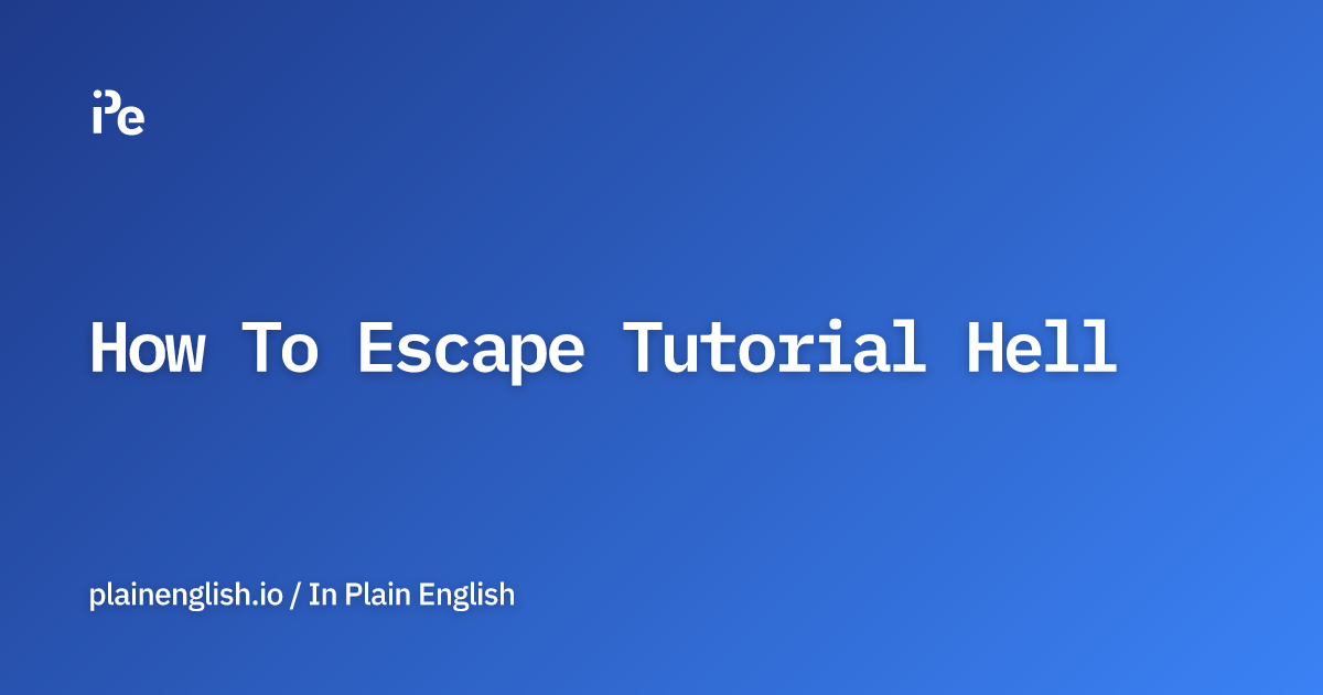 How To Escape Tutorial Hell