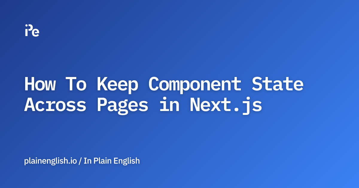 How To Keep Component State Across Pages in Next.js