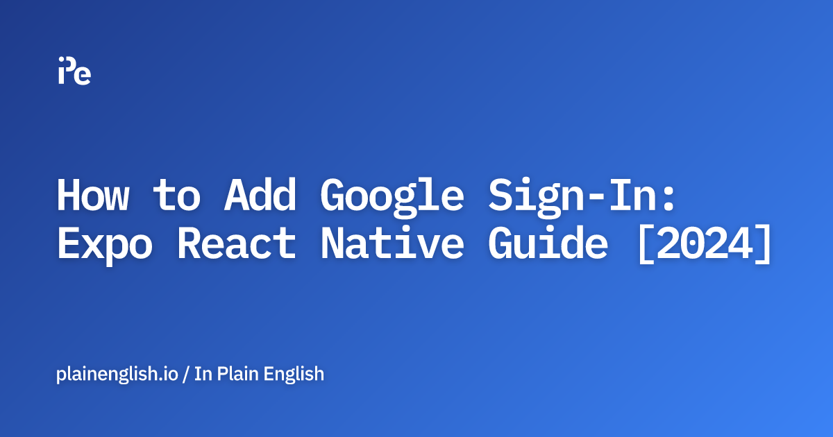 How to Add Google Sign-In: Expo React Native Guide [2024]
