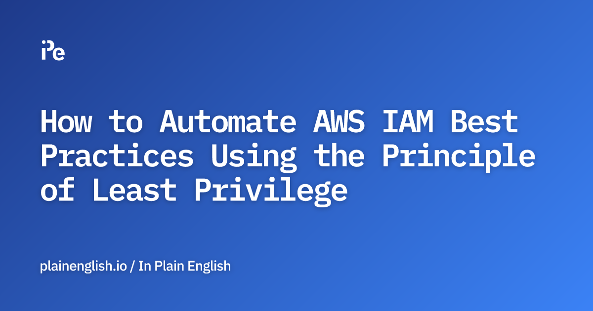 How To Automate Aws Iam Best Practices Using The Principle Of Least Privilege 5793