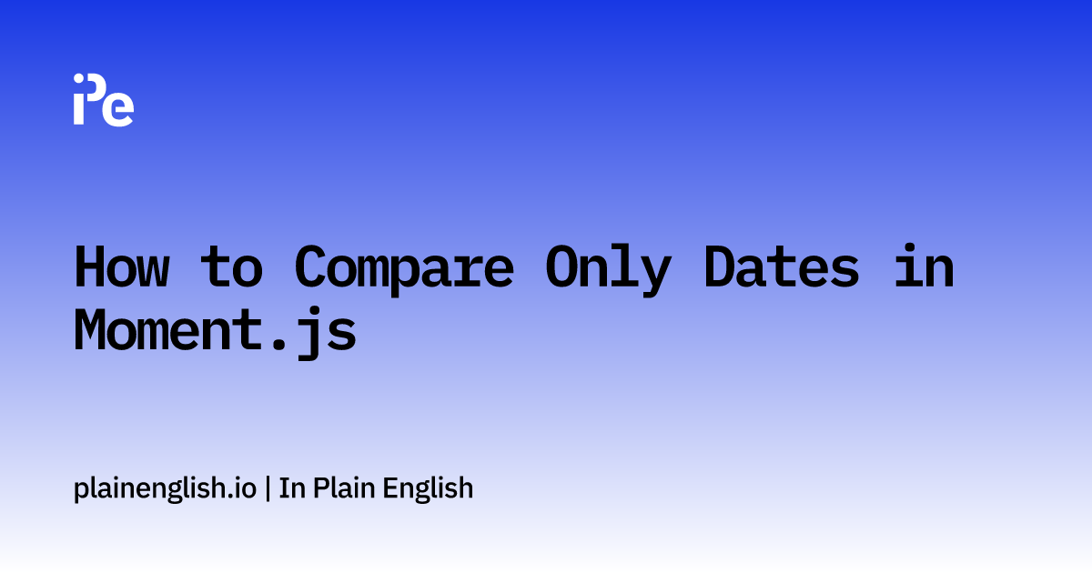 How To Compare Only Dates In Moment Js