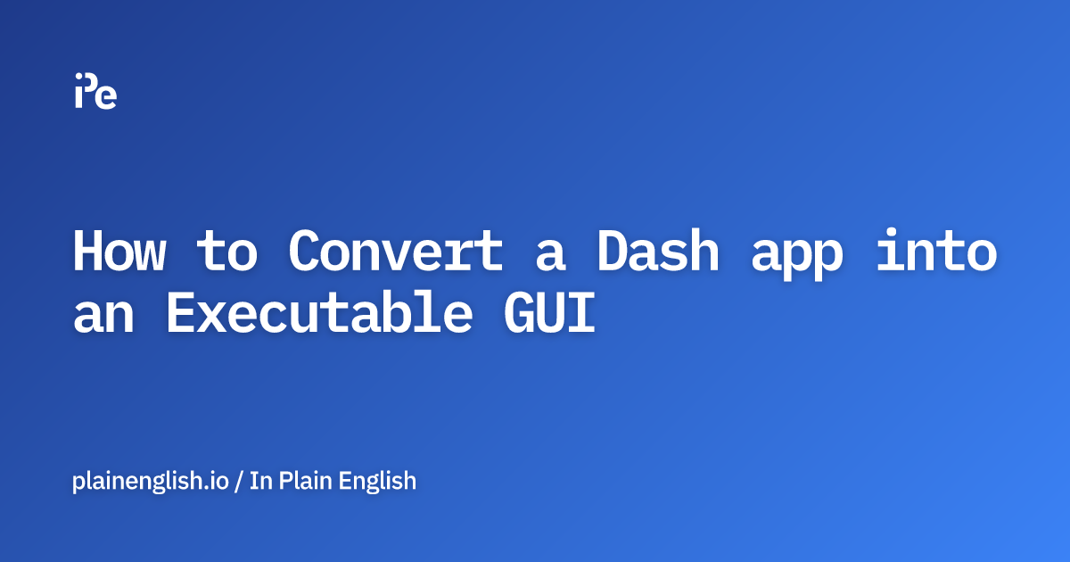 How to Convert a Dash app into an Executable GUI