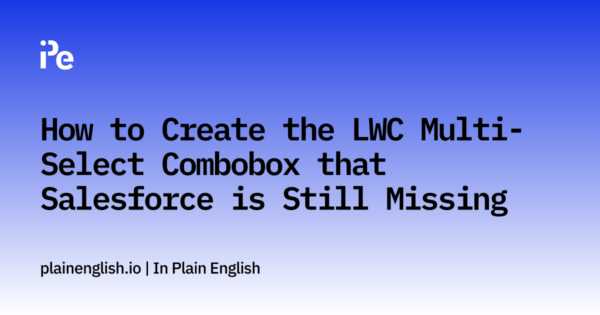 How To Create The Lwc Multi Select Combobox That Salesforce Is Still Missing In Plain English