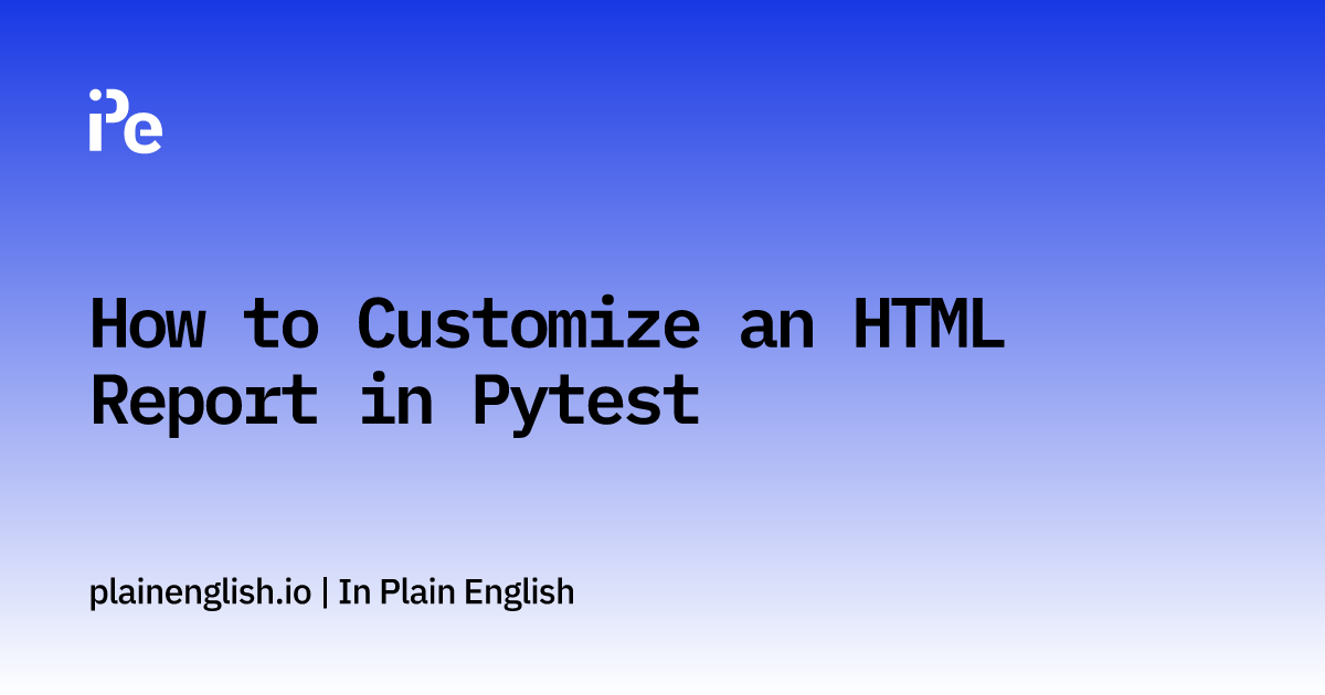 How To Customize An Html Report In Pytest In Plain English