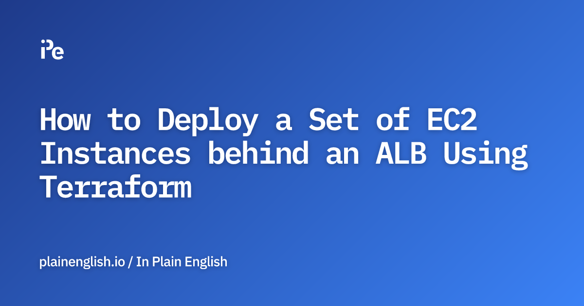 How to Deploy a Set of EC2 Instances behind an ALB Using Terraform