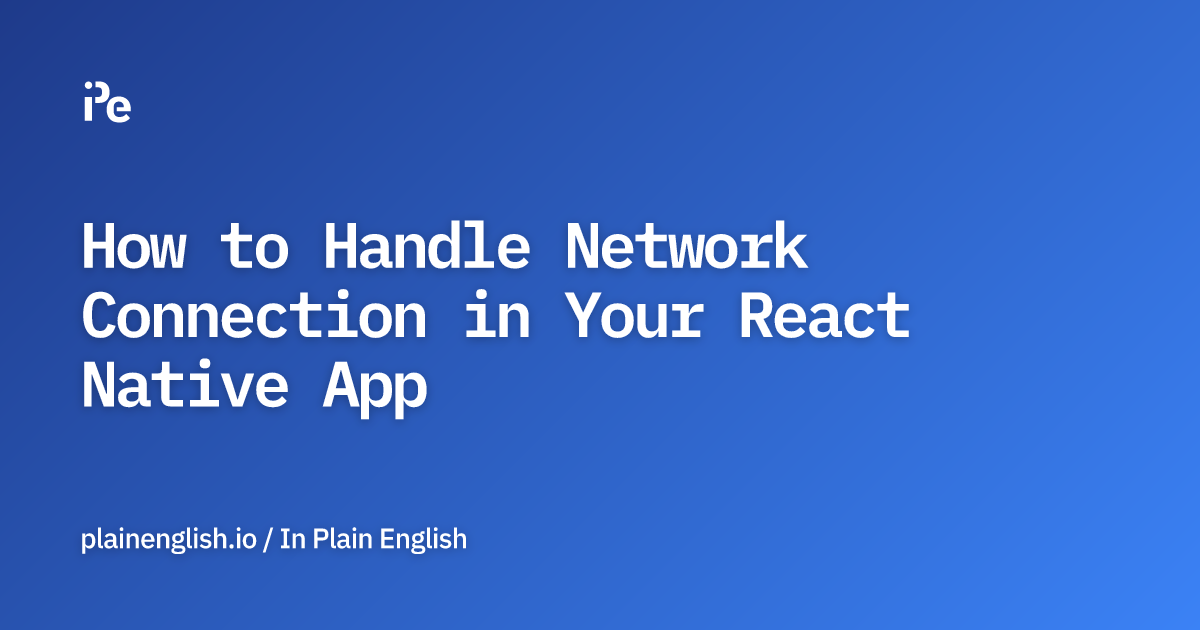 How To Handle Network Connection In Your React Native App
