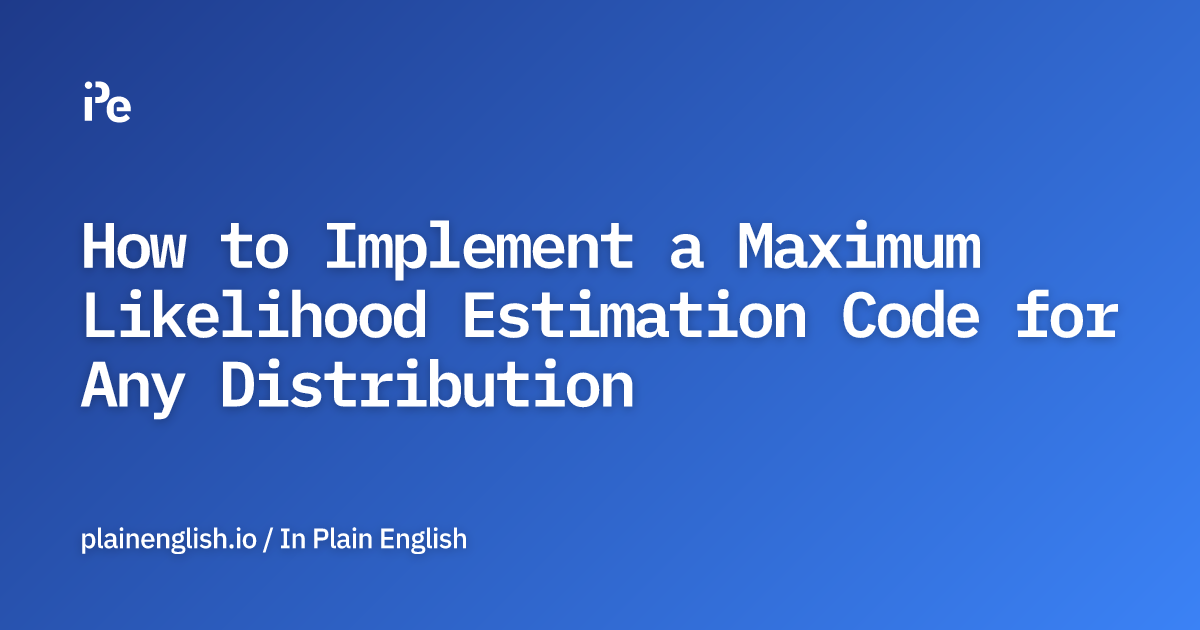 How to Implement a Maximum Likelihood Estimation Code for Any Distribution