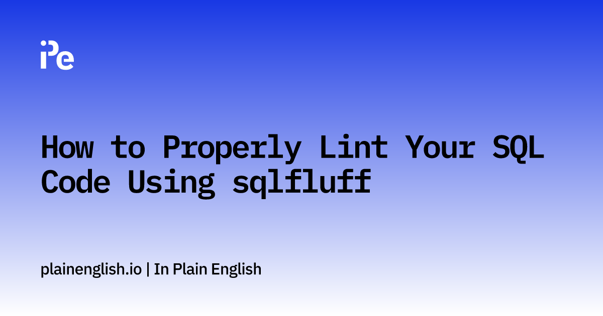 How To Properly Lint Your Sql Code Using Sqlfluff 2468