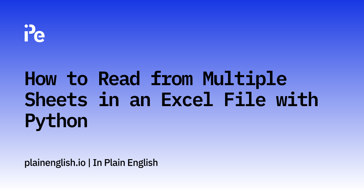 How To Read From Multiple Sheets In An Excel File With Python In Plain English