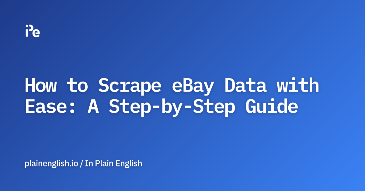 How to Scrape eBay Data with Ease: A Step-by-Step Guide