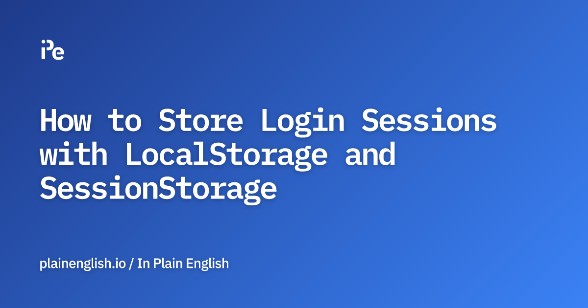 How to Store Login Sessions with LocalStorage and SessionStorage