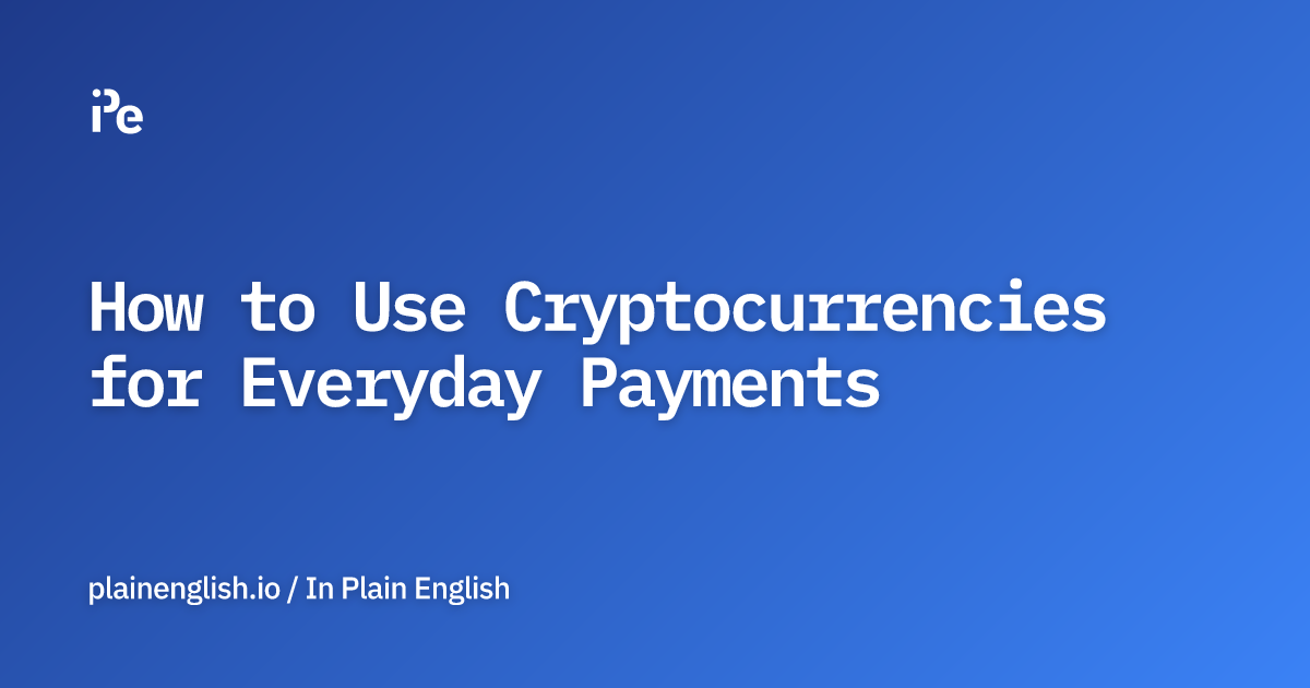 How to Use Cryptocurrencies for Everyday Payments