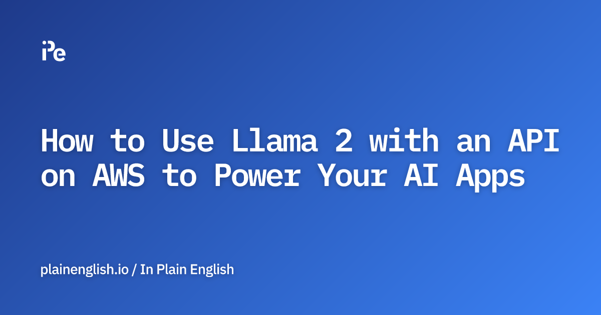 How to Use Llama 2 with an API on AWS to Power Your AI Apps
