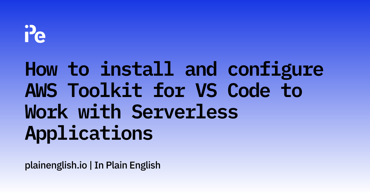 How To Install And Configure Aws Toolkit For Vs Code To Work With Serverless Applications In