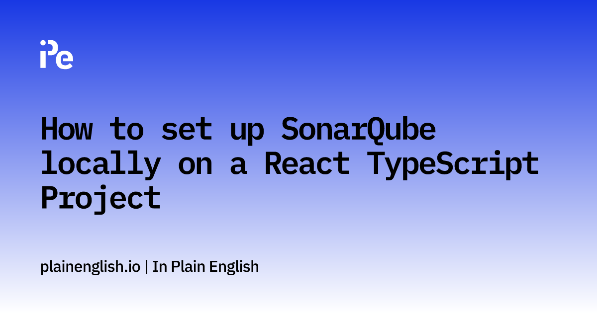 How To Set Up Sonarqube Locally On A React Typescript Project In Plain English