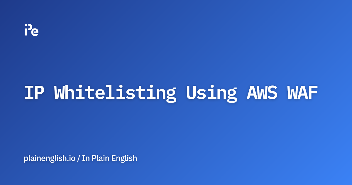 IP Whitelisting Using AWS WAF