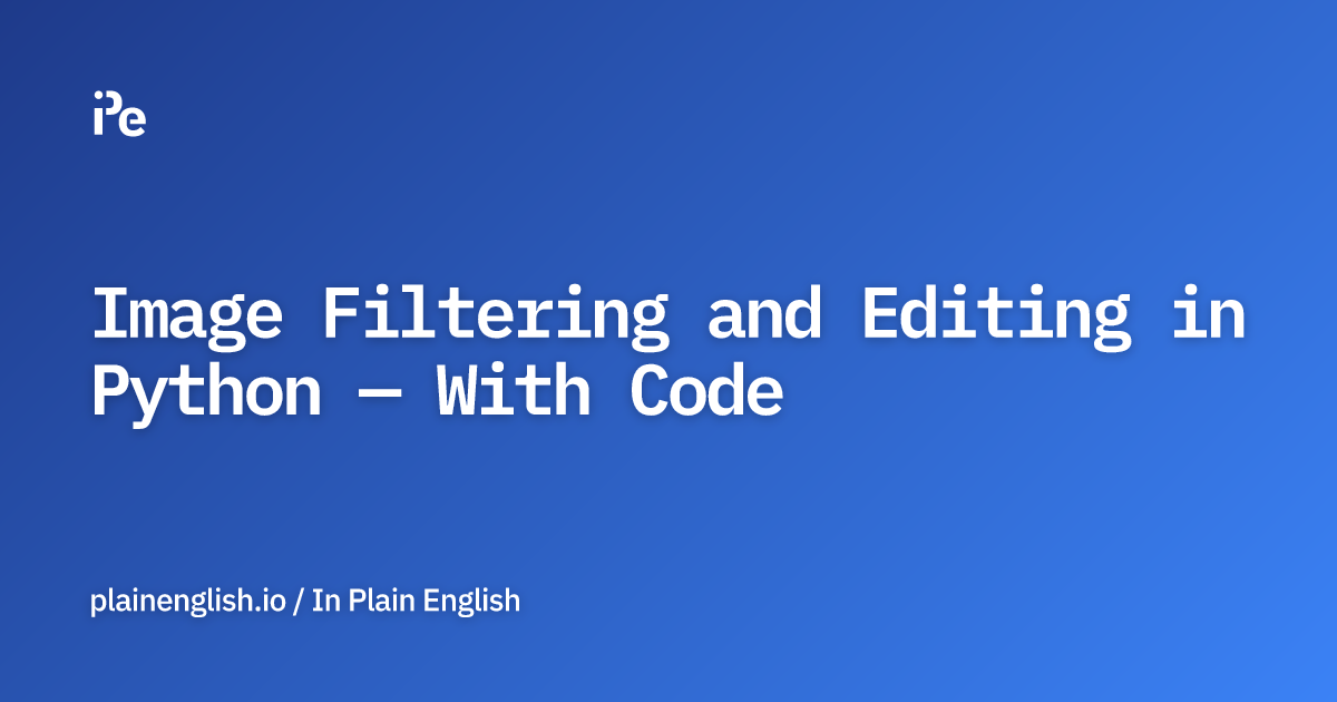 Image Filtering and Editing in Python — With Code