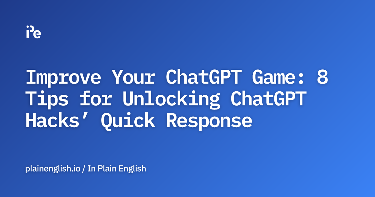 Improve Your ChatGPT Game: 8 Tips for Unlocking ChatGPT Hacks’ Quick ...