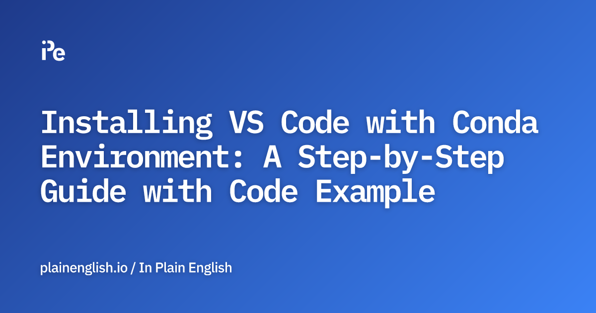 Installing Vs Code With Conda Environment A Step By Step Guide With Code Example