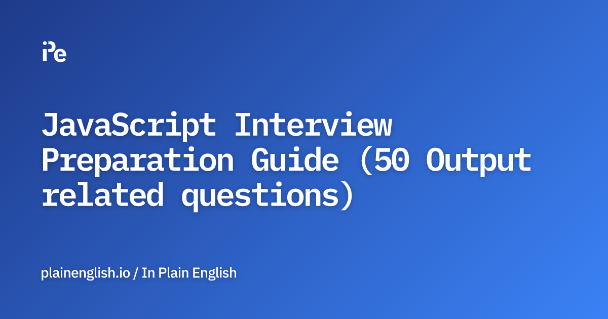 JavaScript Interview Preparation Guide (50 Output related questions)