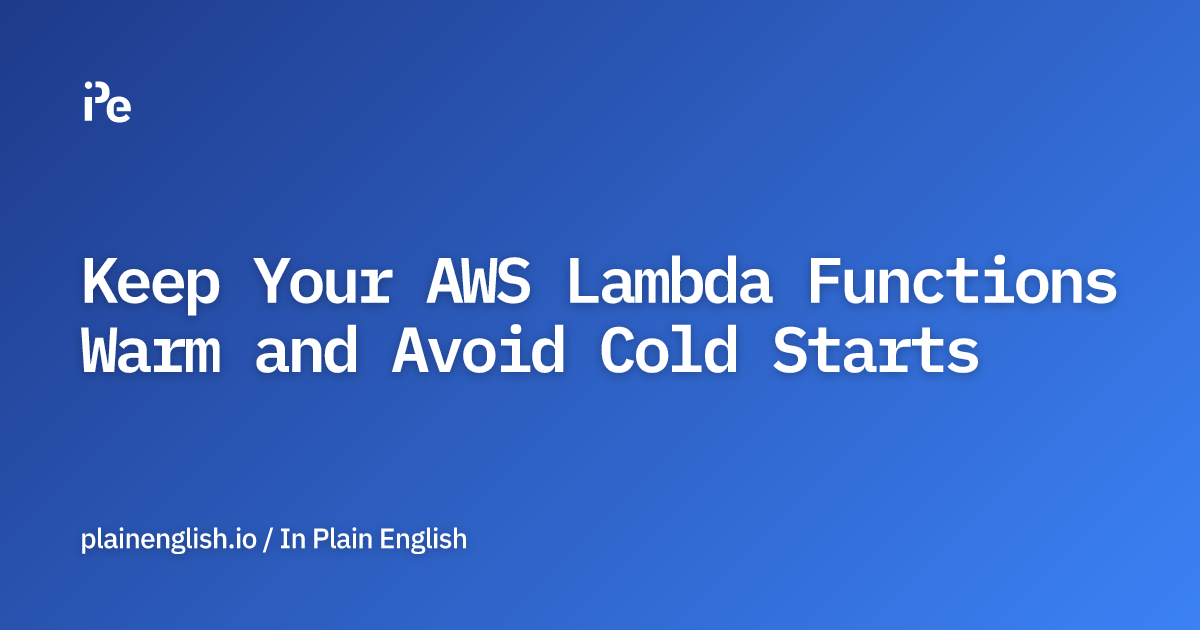 Keep Your Aws Lambda Functions Warm And Avoid Cold Starts In Plain English