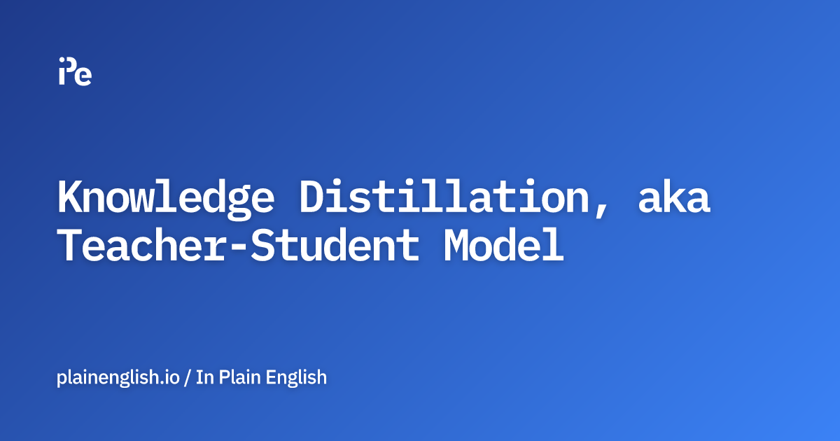 Knowledge Distillation, aka Teacher-Student Model