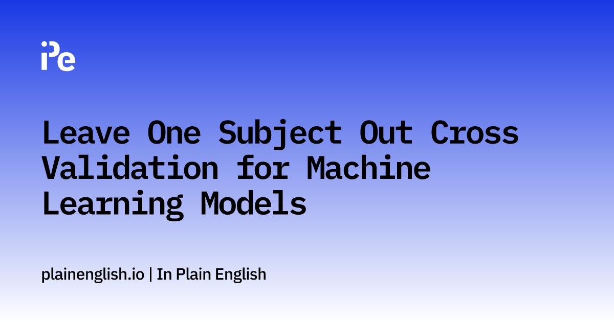 Leave One Subject Out Cross Validation For Machine Learning Models In