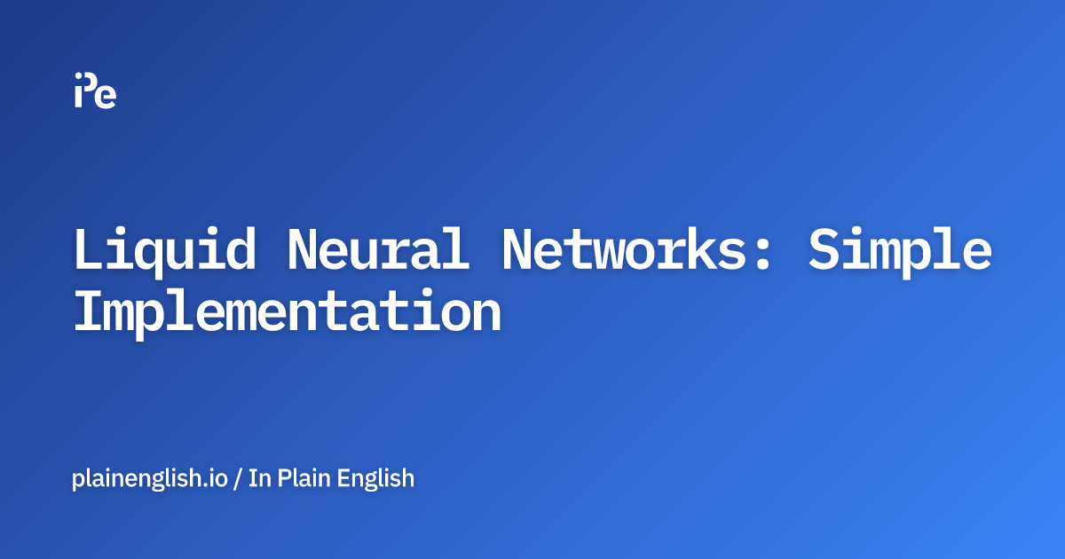 Liquid Neural Networks: Simple Implementation