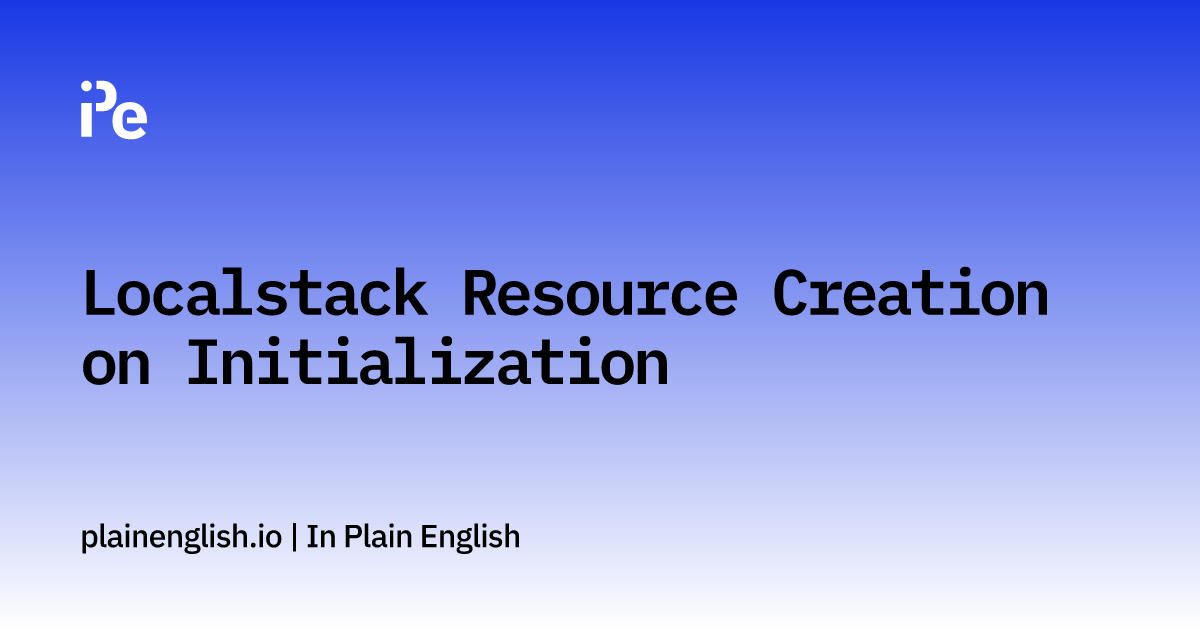 Localstack Resource Creation On Initialization In Plain English