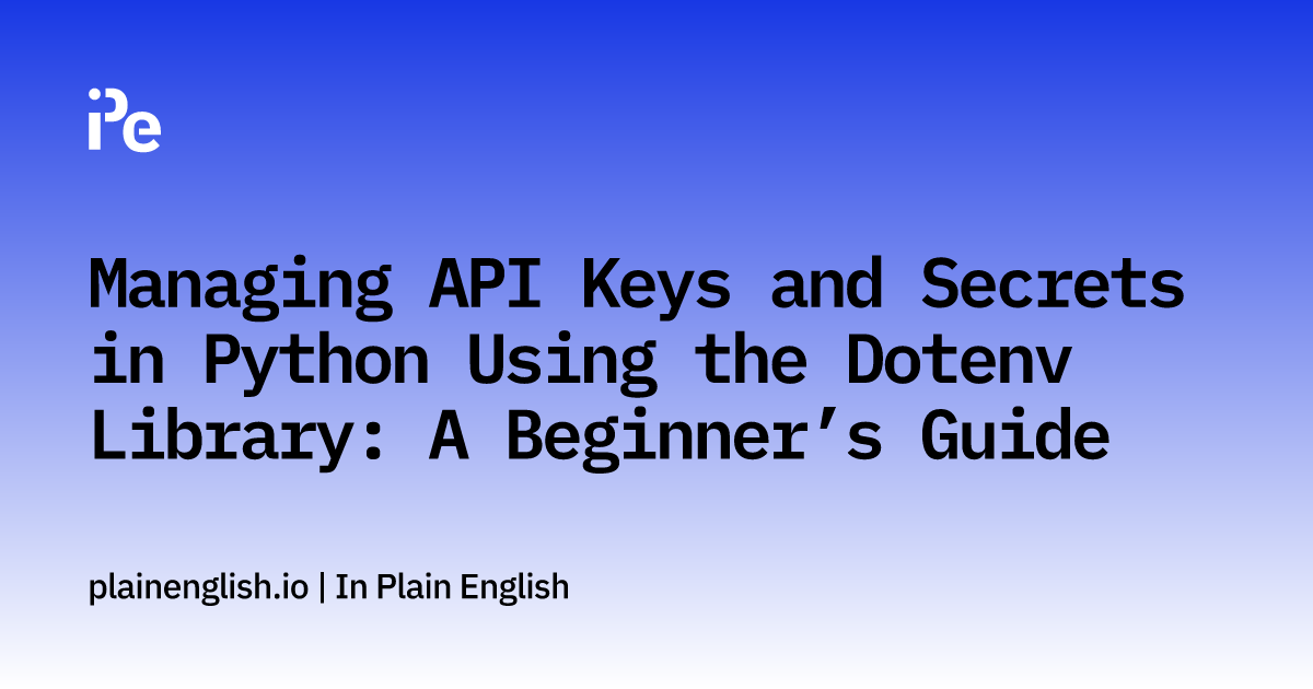 Managing Api Keys And Secrets In Python Using The Dotenv Library A Beginners Guide In Plain