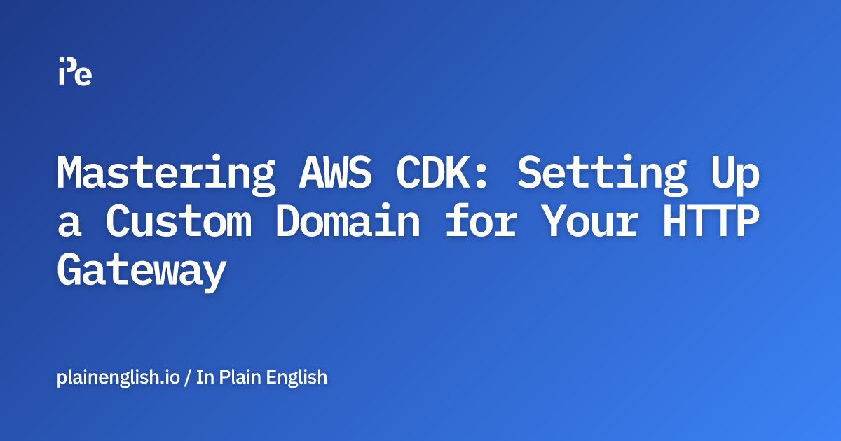 Mastering Aws Cdk Setting Up A Custom Domain For Your Gateway
