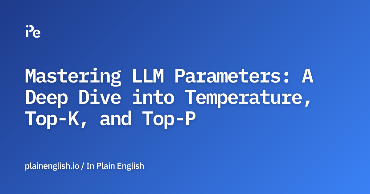 Mastering LLM Parameters: A Deep Dive into Temperature, Top-K, and Top-P