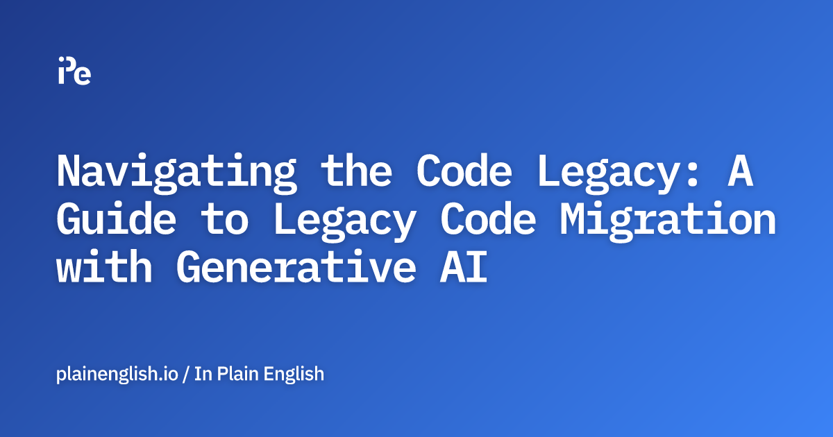 Navigating the Code Legacy: A Guide to Legacy Code Migration with Generative AI