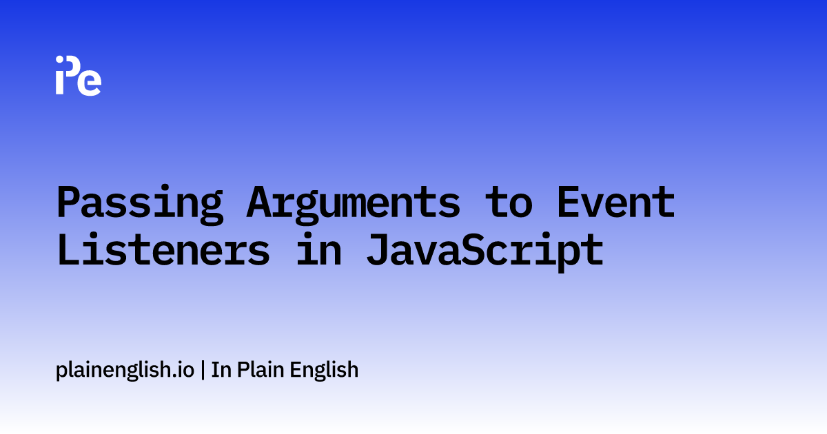 Passing Arguments To Event Listeners In Javascript In Plain English