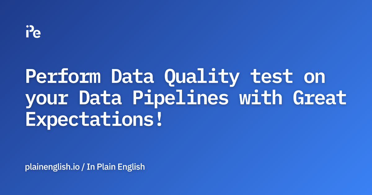 Perform Data Quality Test On Your Data Pipelines With Great Expectations