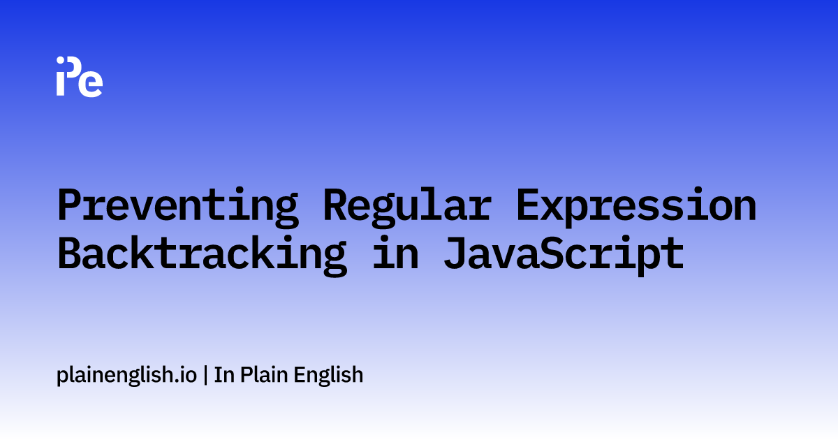 Preventing Regular Expression Backtracking In Javascript In Plain English