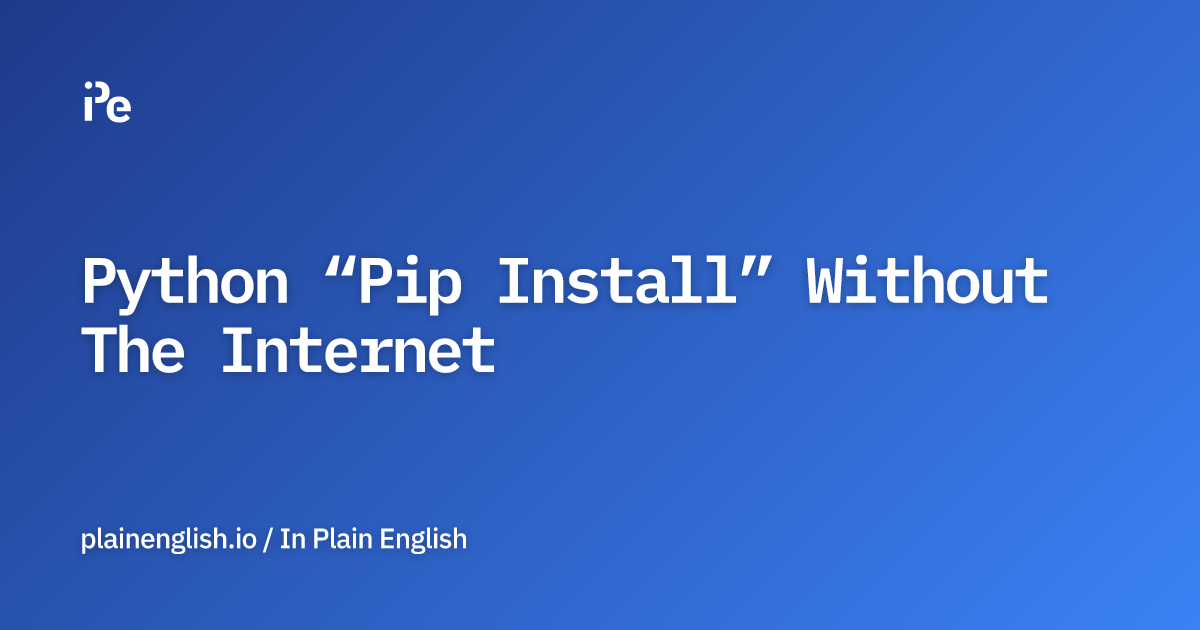 Python “Pip Install” Without The Internet