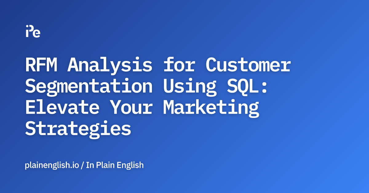 Rfm Analysis For Customer Segmentation Using Sql Elevate Your Marketing Strategies In Plain