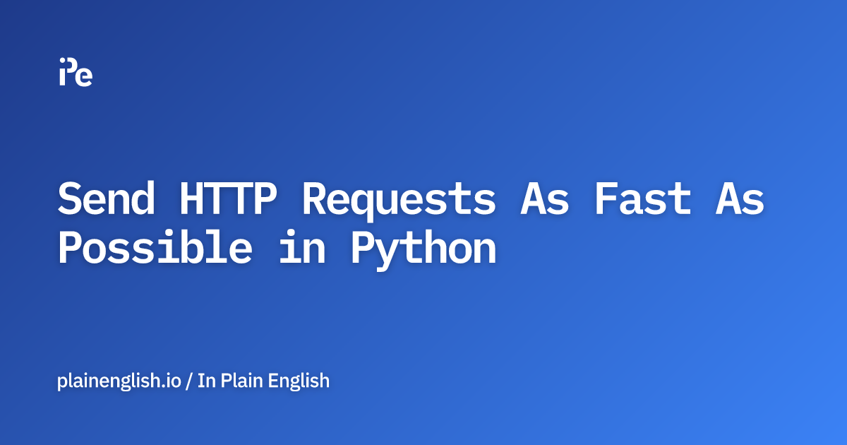 Send HTTP Requests As Fast As Possible in Python