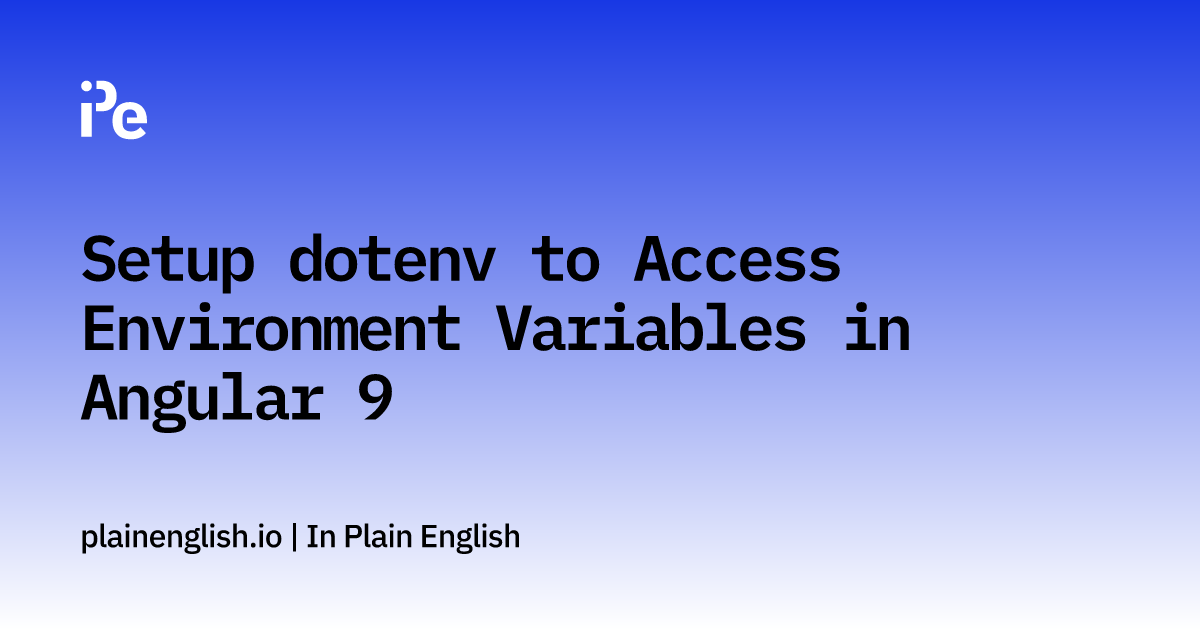 Setup Dotenv To Access Environment Variables In Angular 9 In Plain English