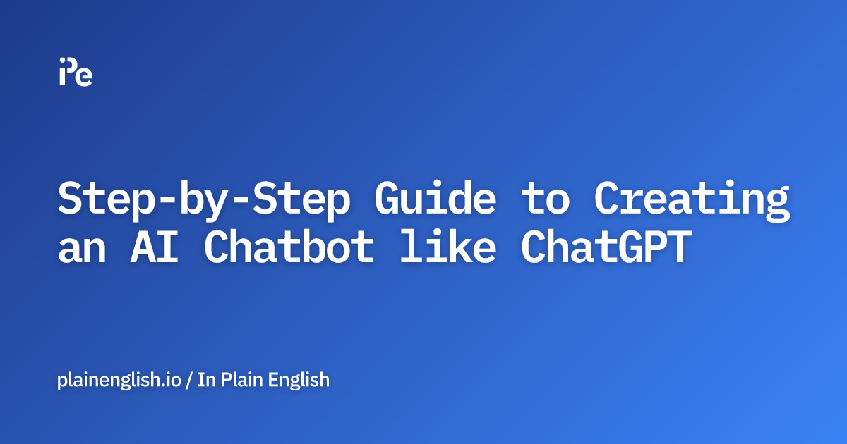 Step-by-Step Guide to Creating an AI Chatbot like ChatGPT