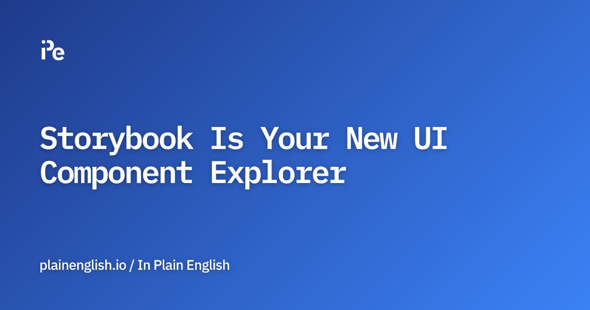 Storybook Is Your New UI Component Explorer
