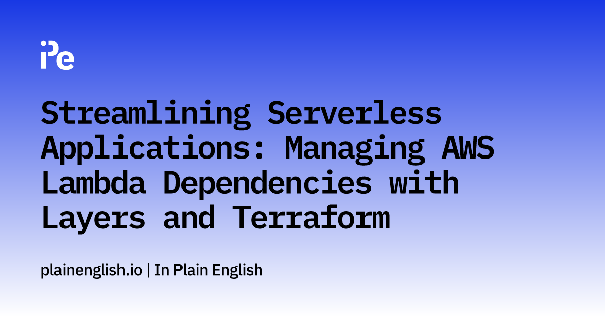 Streamlining Serverless Applications Managing Aws Lambda Dependencies With Layers And Terraform