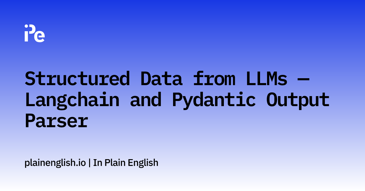 Structured Data From Llms — Langchain And Pydantic Output Parser In Plain English