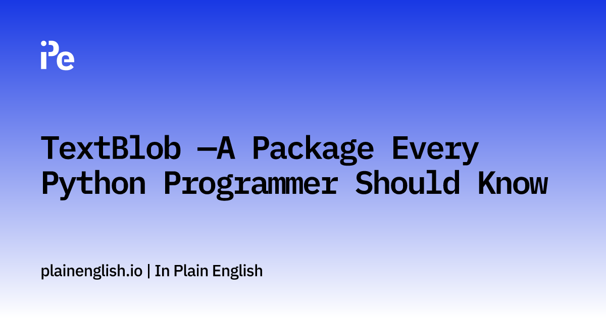 Textblob — A Package Every Python Programmer Should Know In Plain English