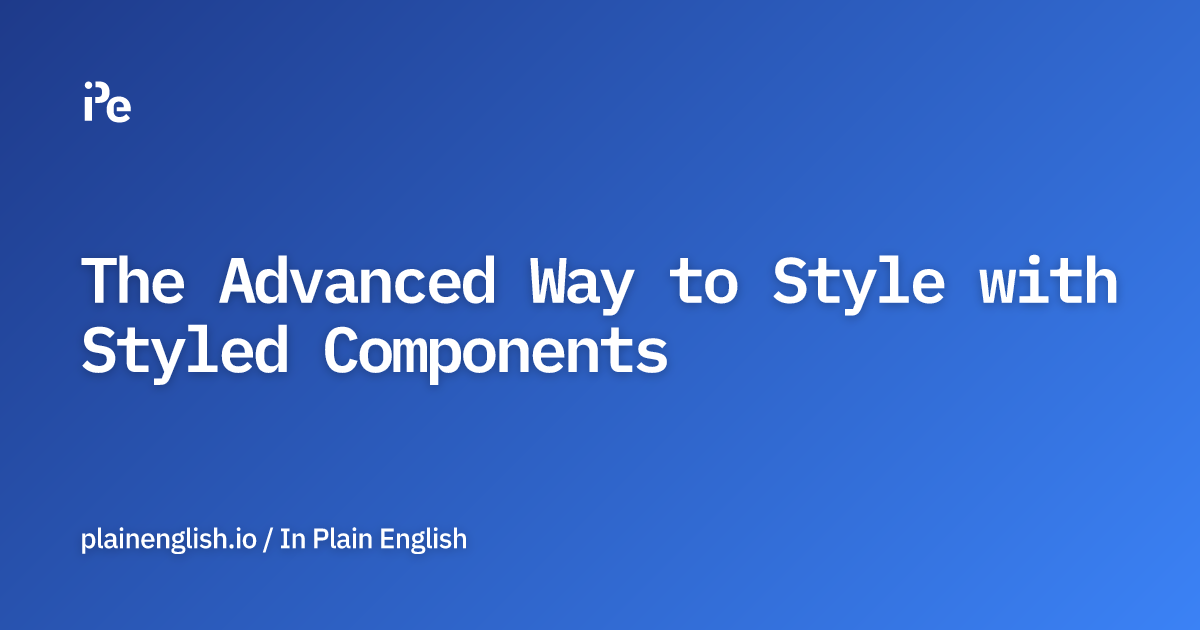 The Advanced Way to Style with Styled Components