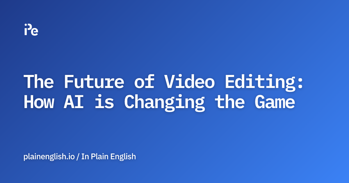 The Future of Video Editing: How AI is Changing the Game