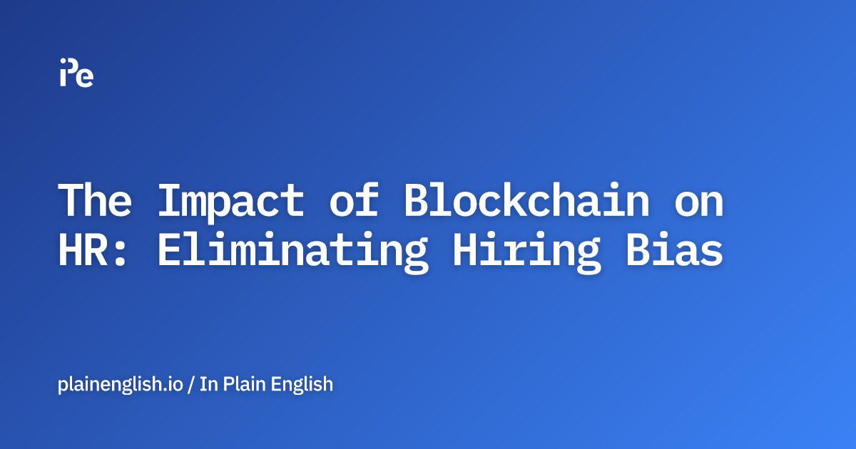 The Impact Of Blockchain On Hr Eliminating Hiring Bias